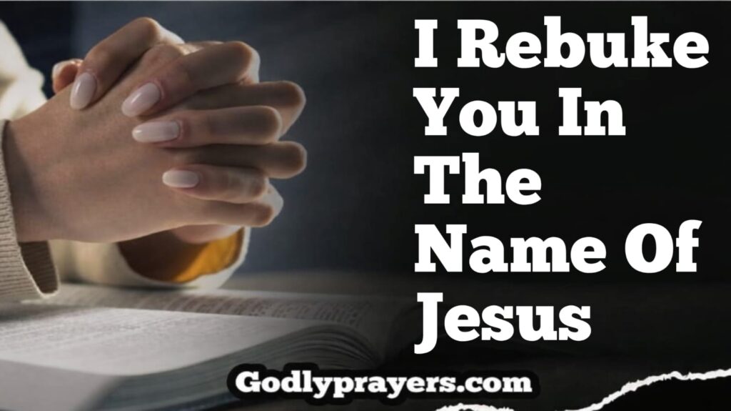 10 Powerful "I Rebuke You in the Name of Jesus" Prayers for Breaking ...